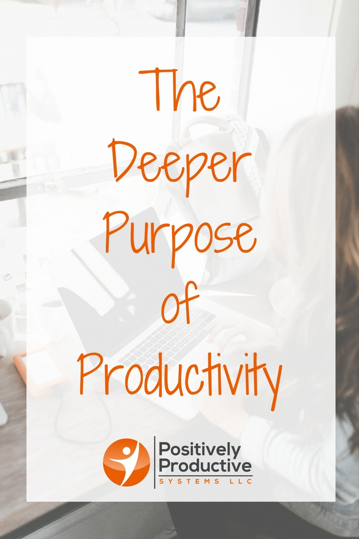 The Deeper Purpose of Productivity | Positively Productive Systems LLC