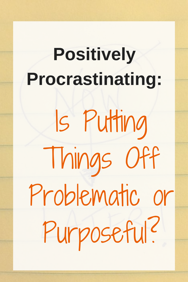 Positively Procrastinating: Is Putting Things Off Problematic or ...